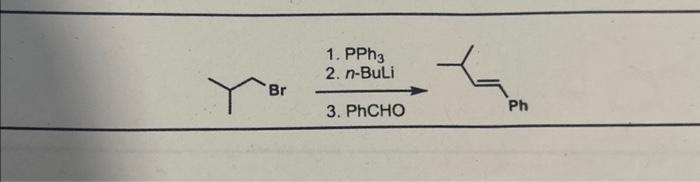 Solved 1. PPh3 2. n-BuLi 3. PhCHO | Chegg.com