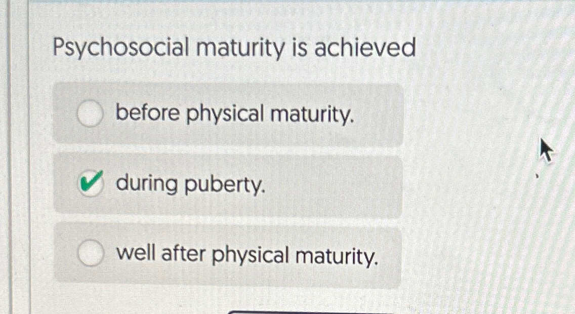Solved Psychosocial maturity is achievedbefore physical | Chegg.com