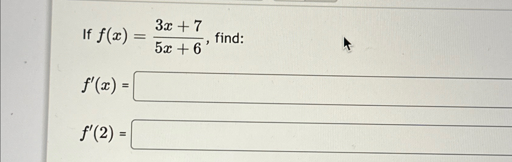 Solved If f(x)=3x+75x+6, ﻿find:f'(x)=f'(2)= | Chegg.com
