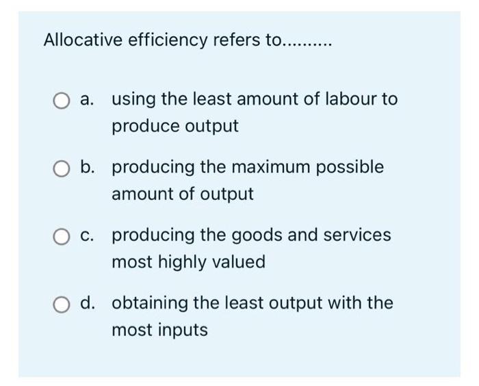 Solved Allocative efficiency refers to. a. using the least | Chegg.com