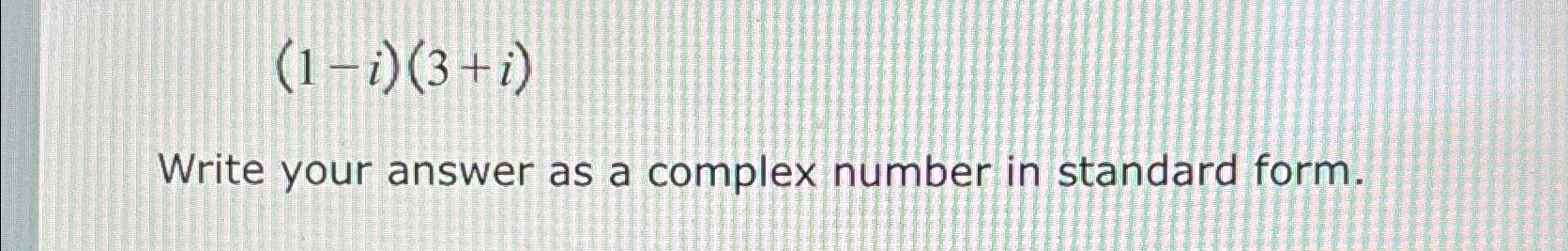 Solved (1-i)(3+i)Write your answer as a complex number in | Chegg.com