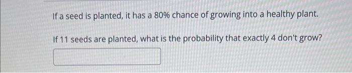 Solved If a seed is planted, it has a 80% chance of growing | Chegg.com