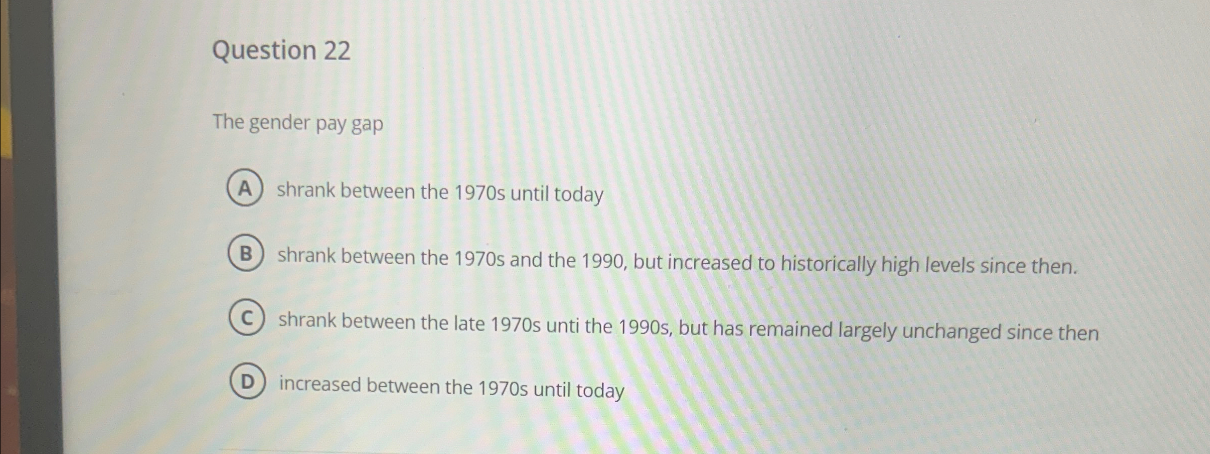 Solved Question 22The gender pay gap ﻿shrank between the | Chegg.com
