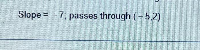 Solved Slope =−7; passes through (−5,2) | Chegg.com