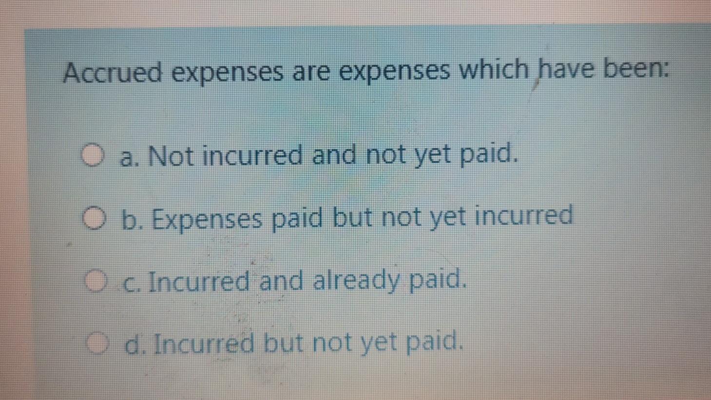 Solved Accrued expenses are expenses which have been: O a. | Chegg.com