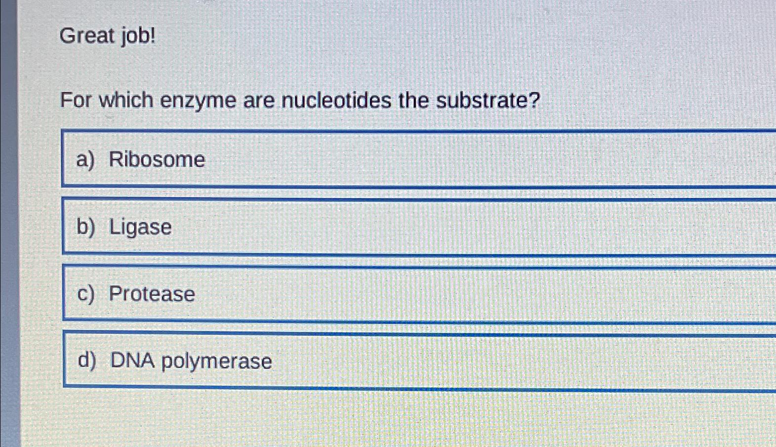 Solved Great job!For which enzyme are nucleotides the | Chegg.com