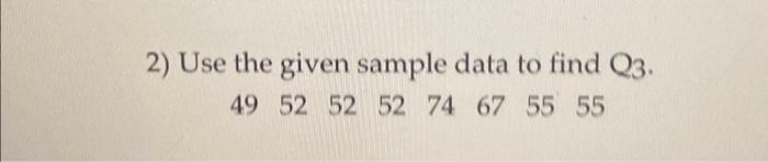 Solved 2) Use the given sample data to find Q3. | Chegg.com