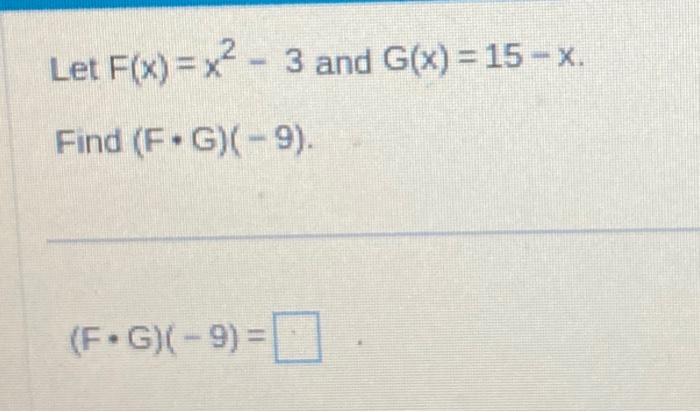 Solved Let F(x)=x²-3 and G(x) = 15-x. Find (FG)(-9). (F.G)(- | Chegg.com