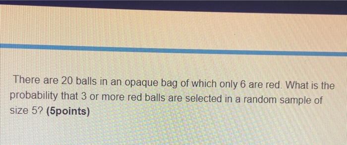 Solved There are 20 balls in an opaque bag of which only 6 | Chegg.com
