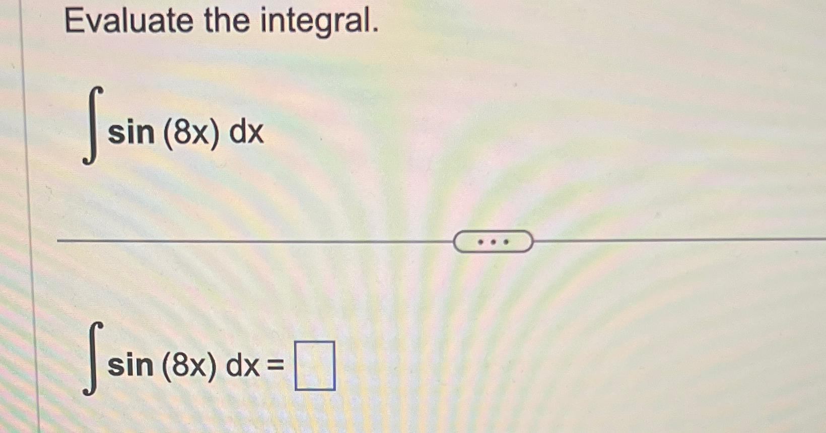Solved Evaluate the integral.∫﻿﻿sin(8x)dx | Chegg.com