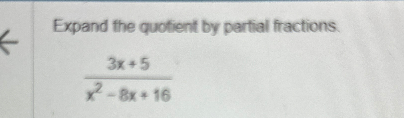 Solved Expand the quotient by partial fractions.3x+5x2-8x+16 | Chegg.com