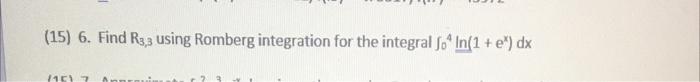 Solved (15) 6. Find R3, using Romberg integration for the | Chegg.com