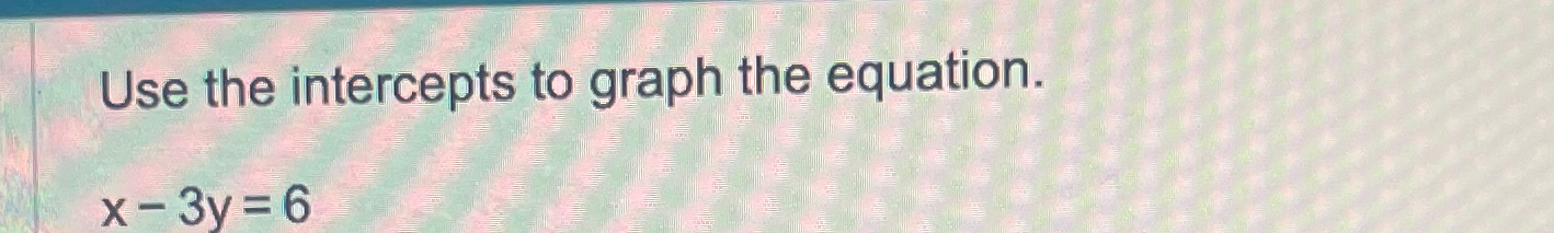 Solved Use the intercepts to graph the equation.x-3y=6 | Chegg.com