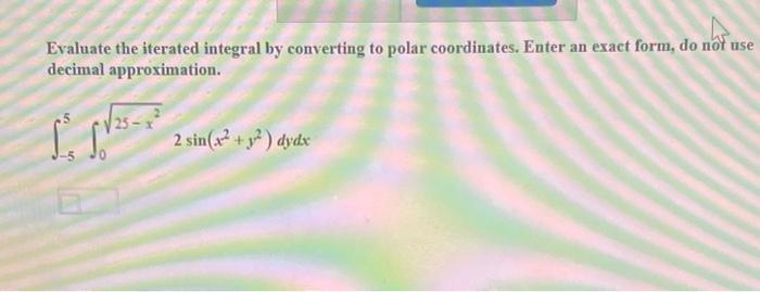 Solved Evaluate the iterated integral by converting to polar | Chegg.com