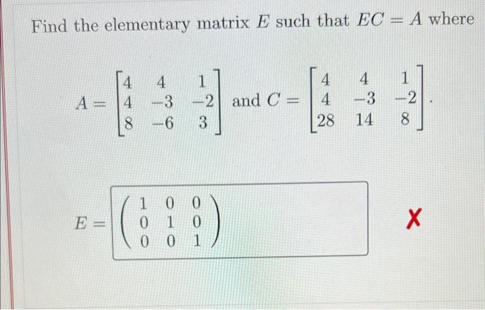 Solved Find the elementary matrix E such that EC=A where | Chegg.com