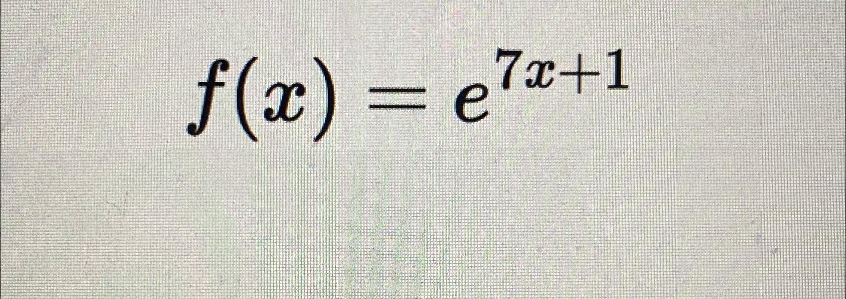 Solved f(x)=e7x+1 | Chegg.com