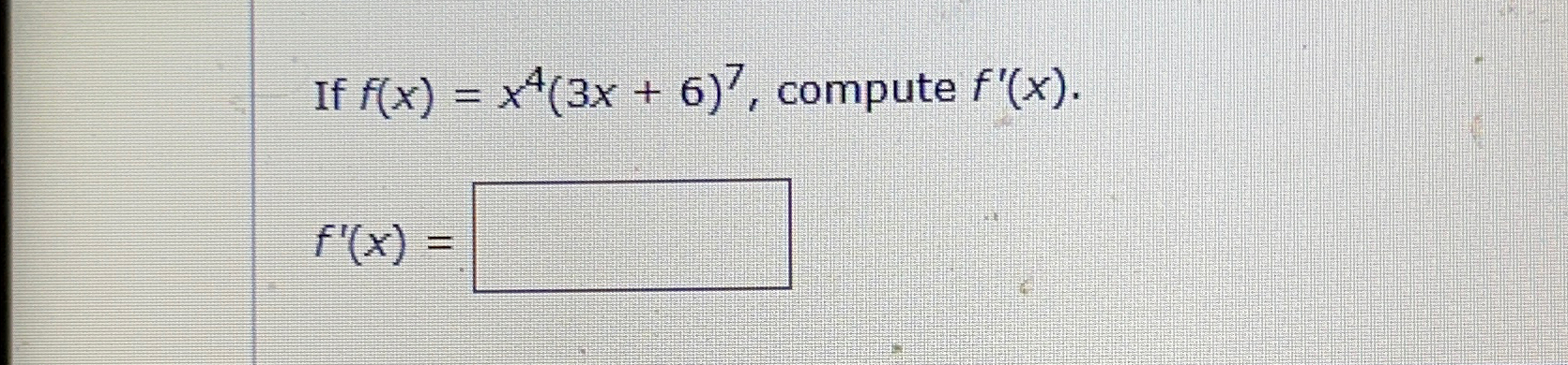 Solved If f(x)=x4(3x+6)7, ﻿compute f'(x)f'(x)= | Chegg.com