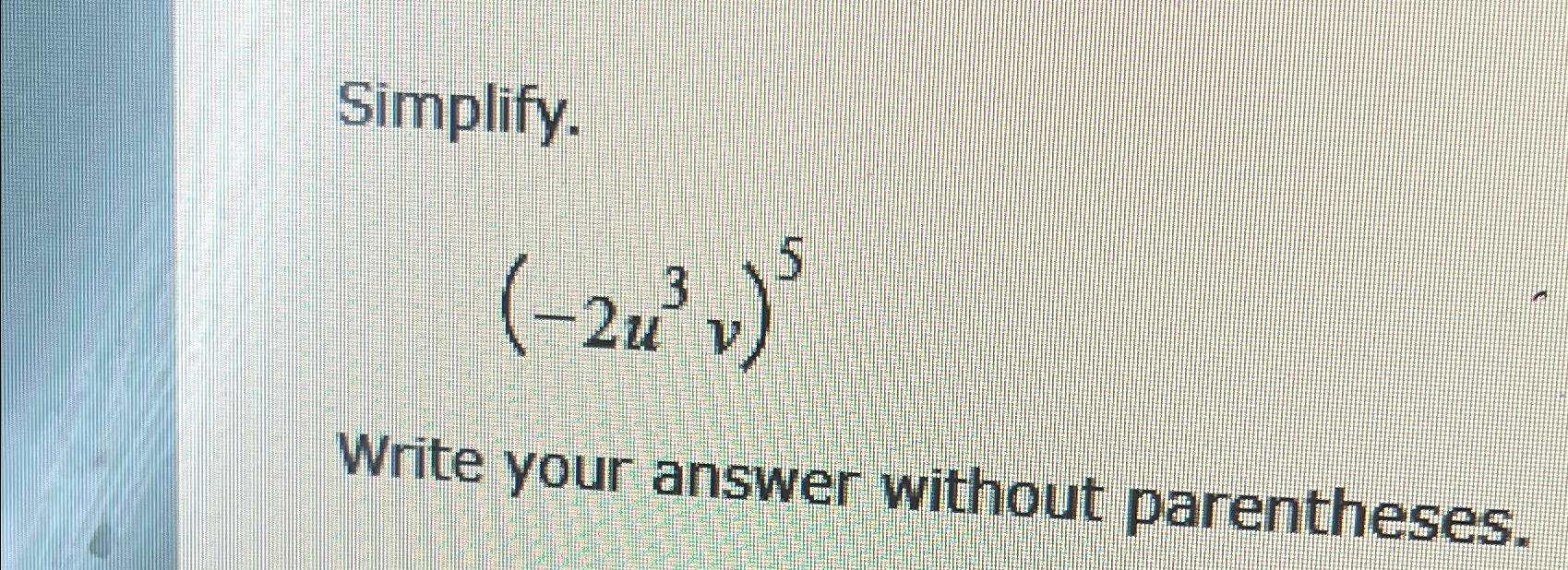 Solved Simplify.(-2u3v)5Write your answer without | Chegg.com
