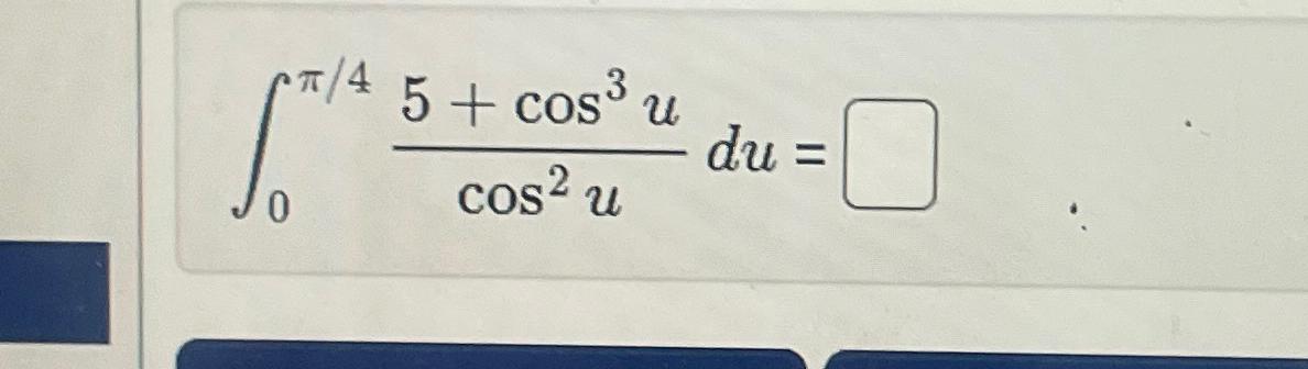 Solved ∫0π45+cos3ucos2udu= | Chegg.com