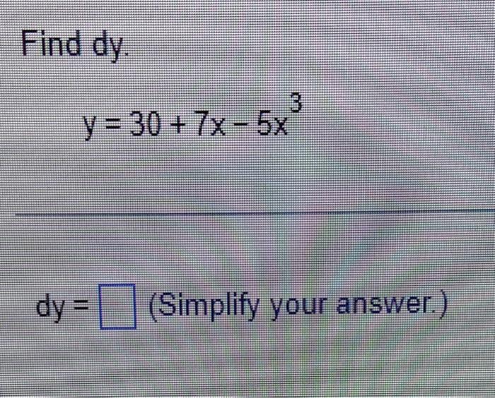 Solved Find dy. y=30+7x−5x3 dy= (Simplify your answer.) | Chegg.com