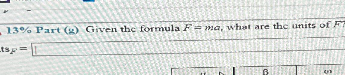 Solved 13% ﻿Part (g) ﻿Given the formula F=ma, ﻿what are the | Chegg.com