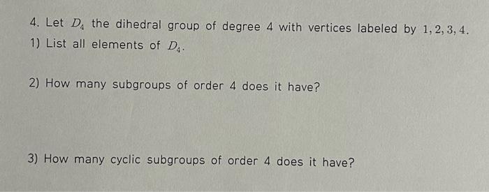 Solved 4. Let D4 the dihedral group of degree 4 with | Chegg.com