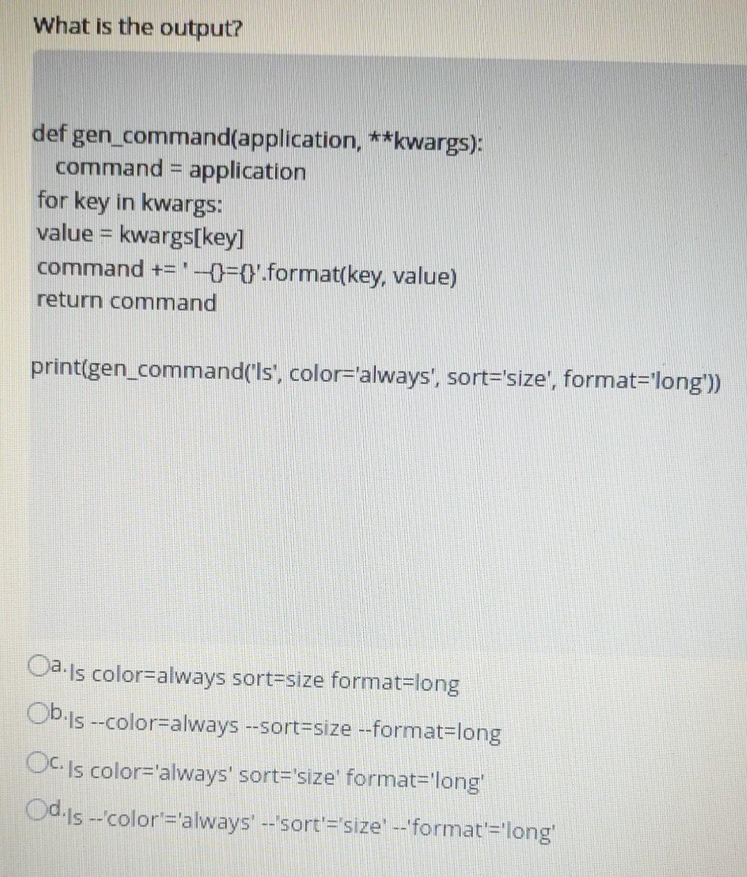 Solved What is the output? def gen_command(application, | Chegg.com
