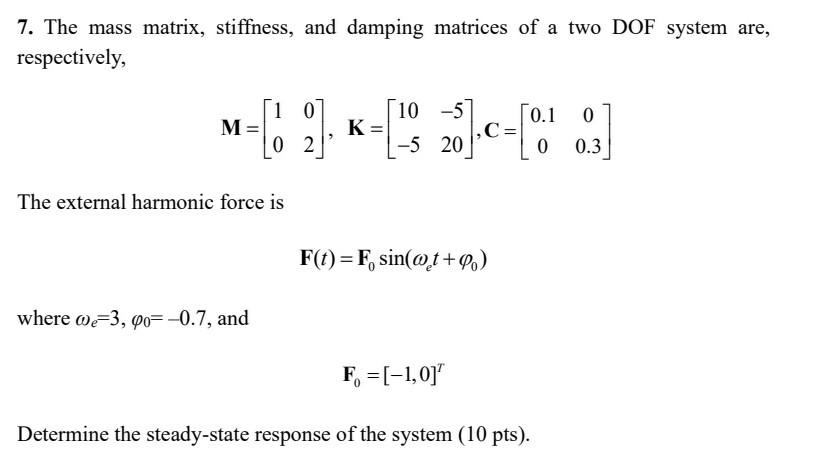 Solved 7. The mass matrix, stiffness, and damping matrices | Chegg.com