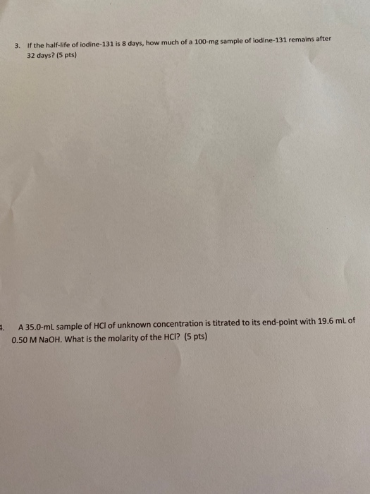 Solved 3 If The Half life Of Iodine 131 Is 8 Days How Much Chegg