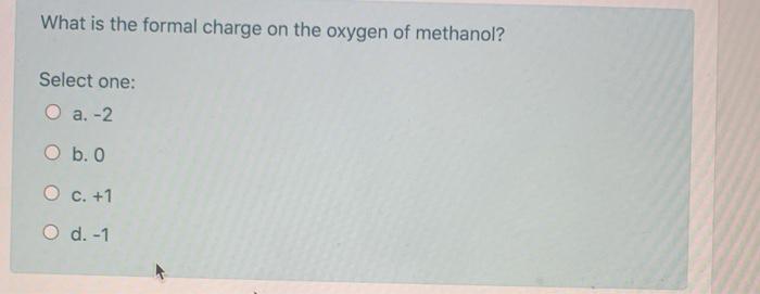 Solved What is the formal charge on the oxygen of methanol? | Chegg.com