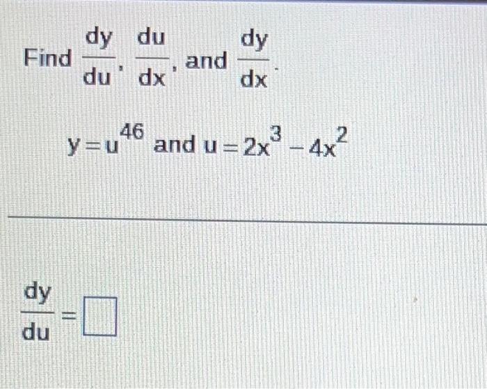 Solved Find dudy,dxdu, and dxdy y=u46 and u=2x3−4x2 dudy= | Chegg.com