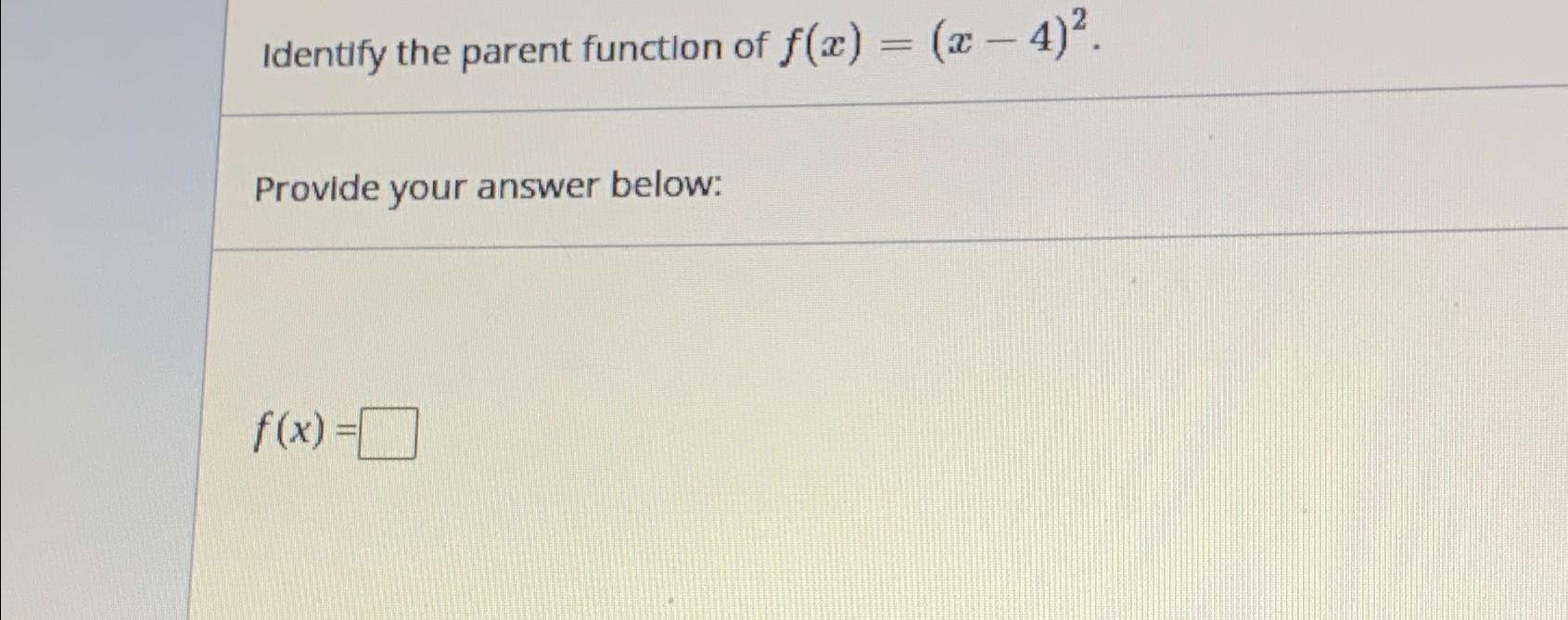 Solved Identify the parent function of f(x)=(x-4)2.Provide | Chegg.com