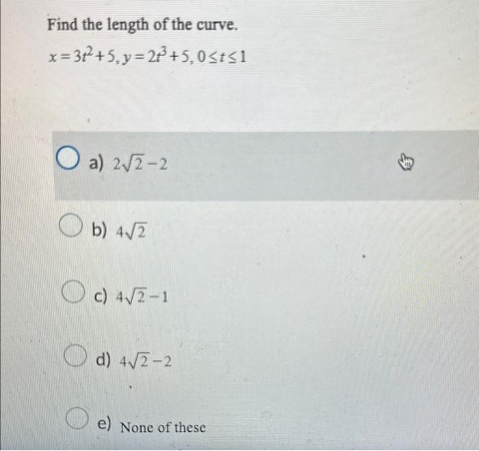 Solved Find the length of the curve. x=3t2+5,y=2t3+5,0≤t≤1 | Chegg.com