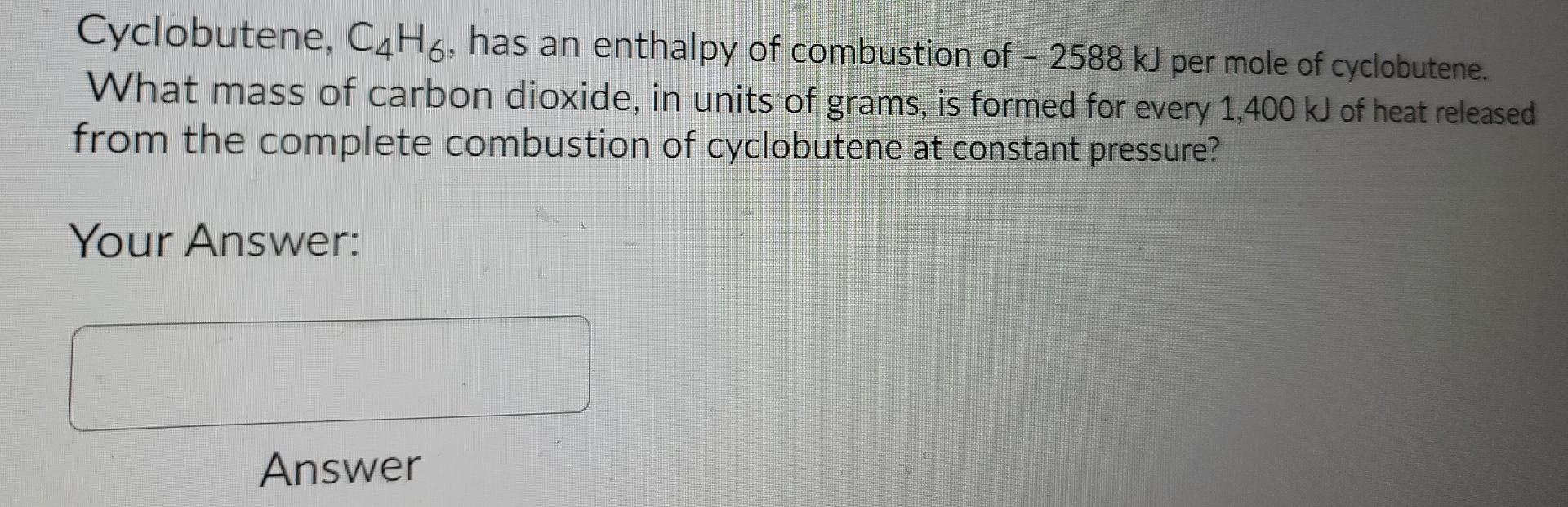 Solved Cyclobutene, C4Ho, has an enthalpy of combustion of - | Chegg.com