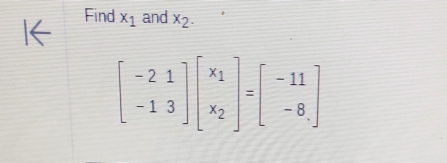 Solved Find x1 and x2 [−2−113][x1x2]=[−11−8] | Chegg.com