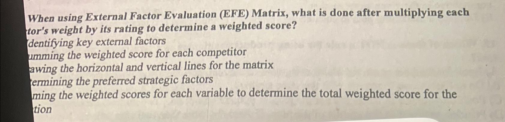 Solved When using External Factor Evaluation (EFE) ﻿Matrix, | Chegg.com