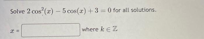 Solved Solve 2cos2(x)−5cos(x)+3=0 for all solutions. x= | Chegg.com