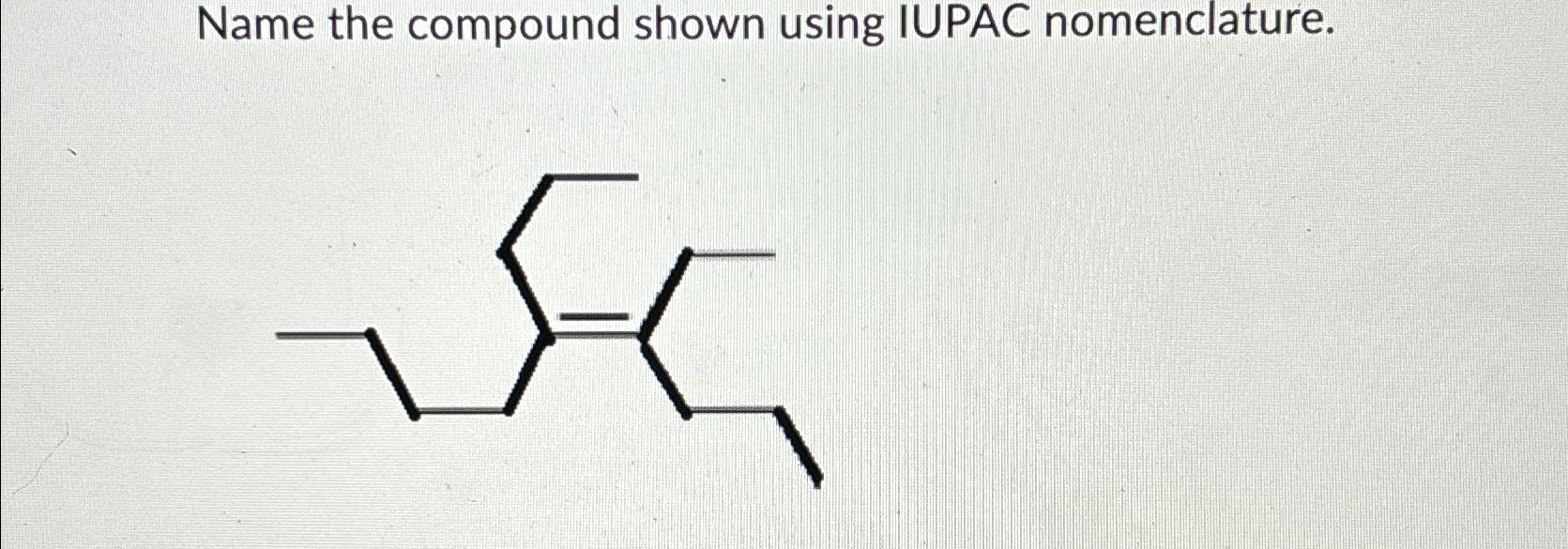 Name the compound shown using IUPAC nomenclature. | Chegg.com