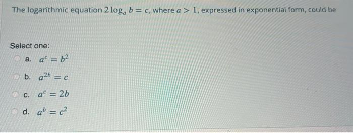 Solved The logarithmic equation 2 log, b = c, where a > 1, | Chegg.com