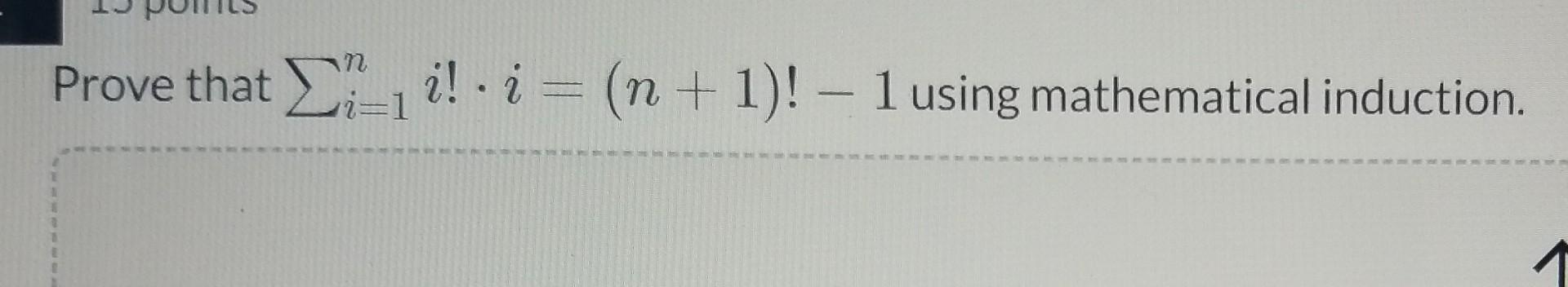 Solved Prove that ∑i=1ni!⋅i=(n+1)!−1 using mathematical | Chegg.com Solved Prove that ∑i=1ni!⋅i=(n+1)!−1 using mathematical | Chegg.com
