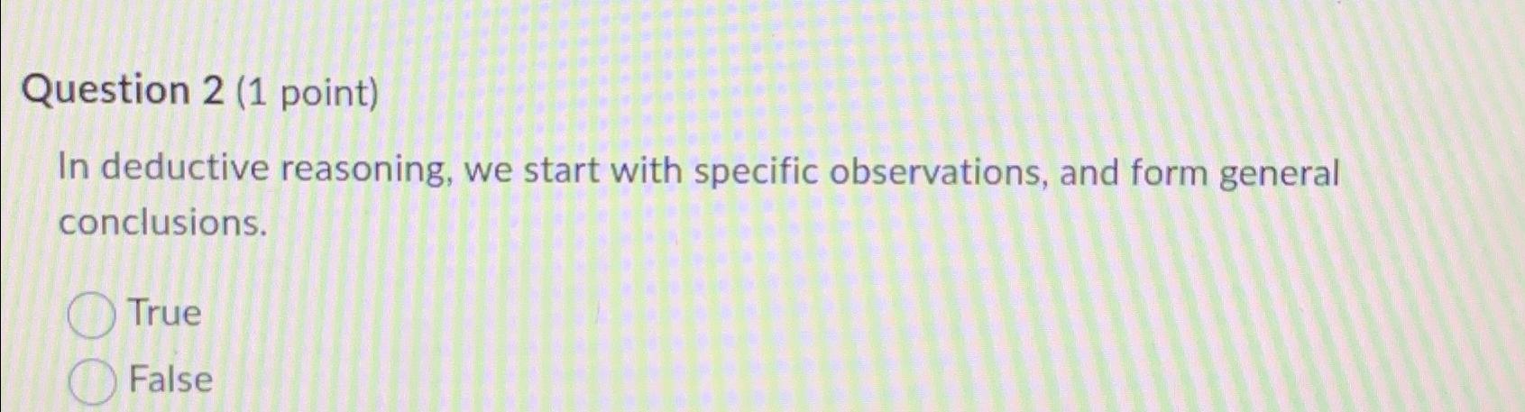 Solved Question 2 (1 ﻿point)In deductive reasoning, we start | Chegg.com