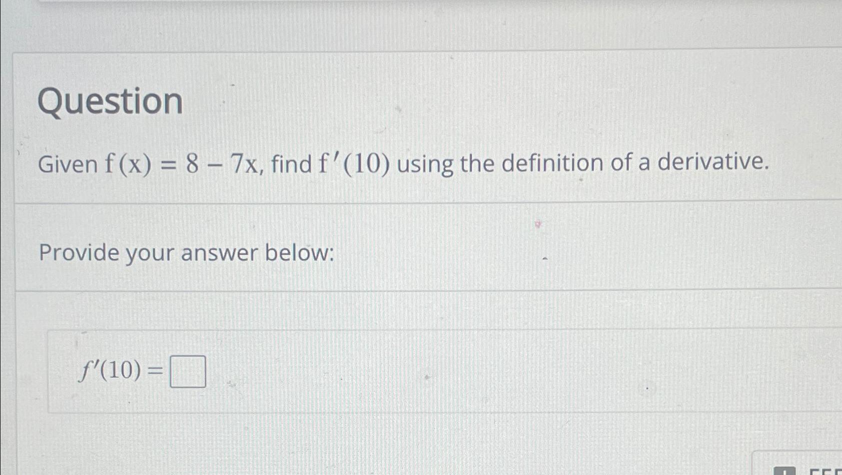 Solved QuestionGiven f(x)=8-7x, ﻿find f'(10) ﻿using the | Chegg.com