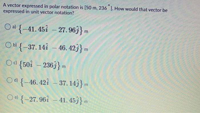 Solved A vector expressed in polar notation is (50 m, 236]. | Chegg.com