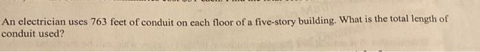 Solved An electrician uses 763 feet of conduit on each floor | Chegg.com