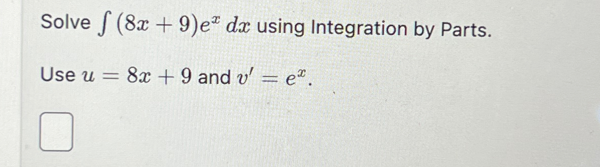 Solved Solve ∫﻿﻿(8x+9)exdx ﻿using Integration by Parts.Use | Chegg.com