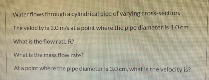 Solved Water flows through a cylindrical pipe of varying | Chegg.com
