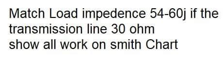 Solved Match Load impedence 54-60j if the transmission line | Chegg.com