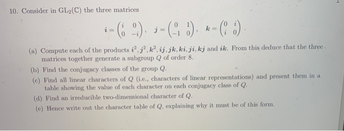 Solved 10. Consider in GL2(C) the three matrices i= (6 --), | Chegg.com