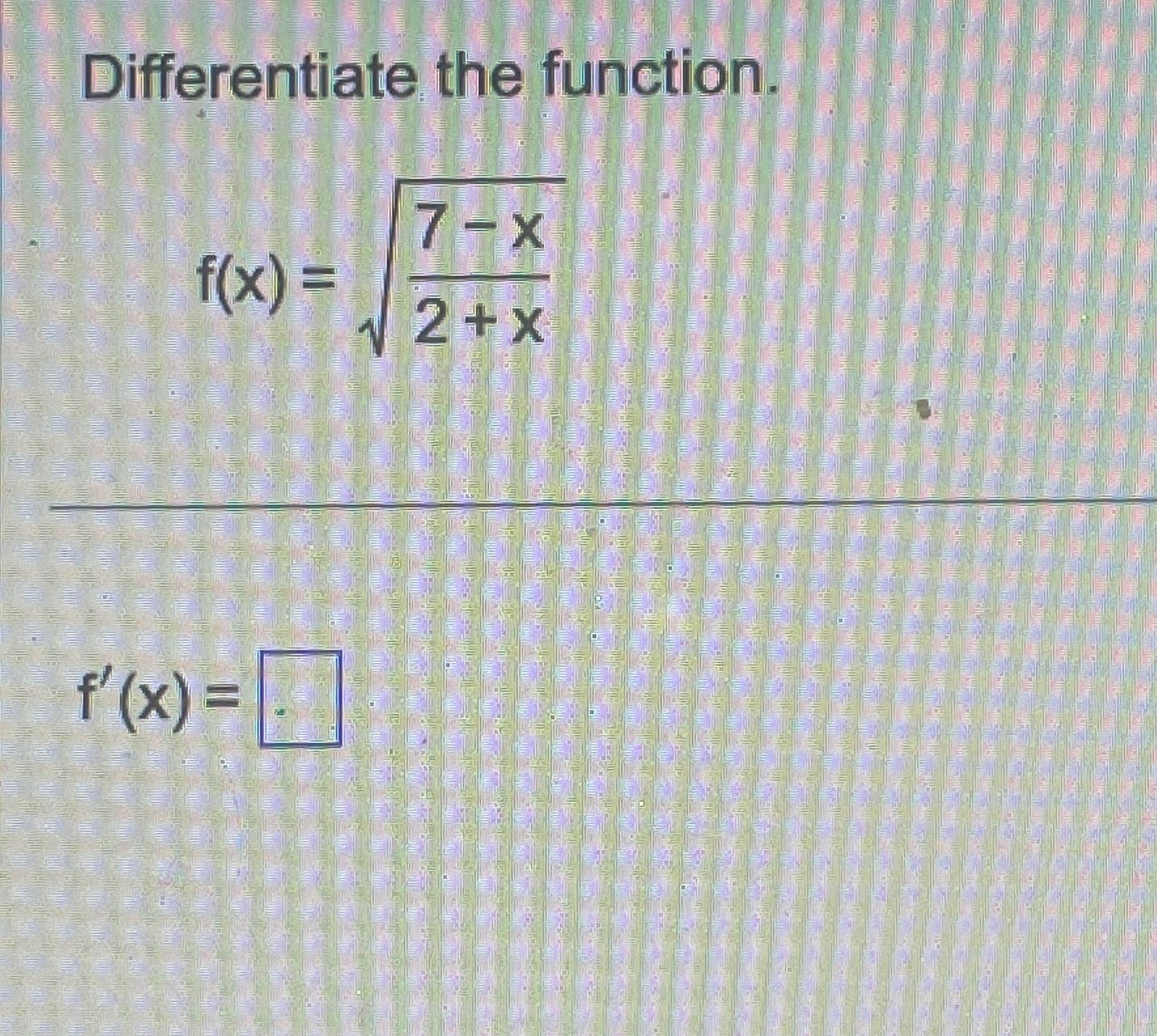 Solved Differentiate the function.f(x)=7-x2+x2f'(x)= | Chegg.com