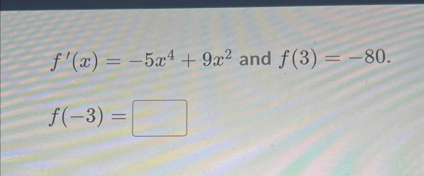 Solved f'(x)=-5x4+9x2 ﻿and f(3)=-80f(-3)= | Chegg.com